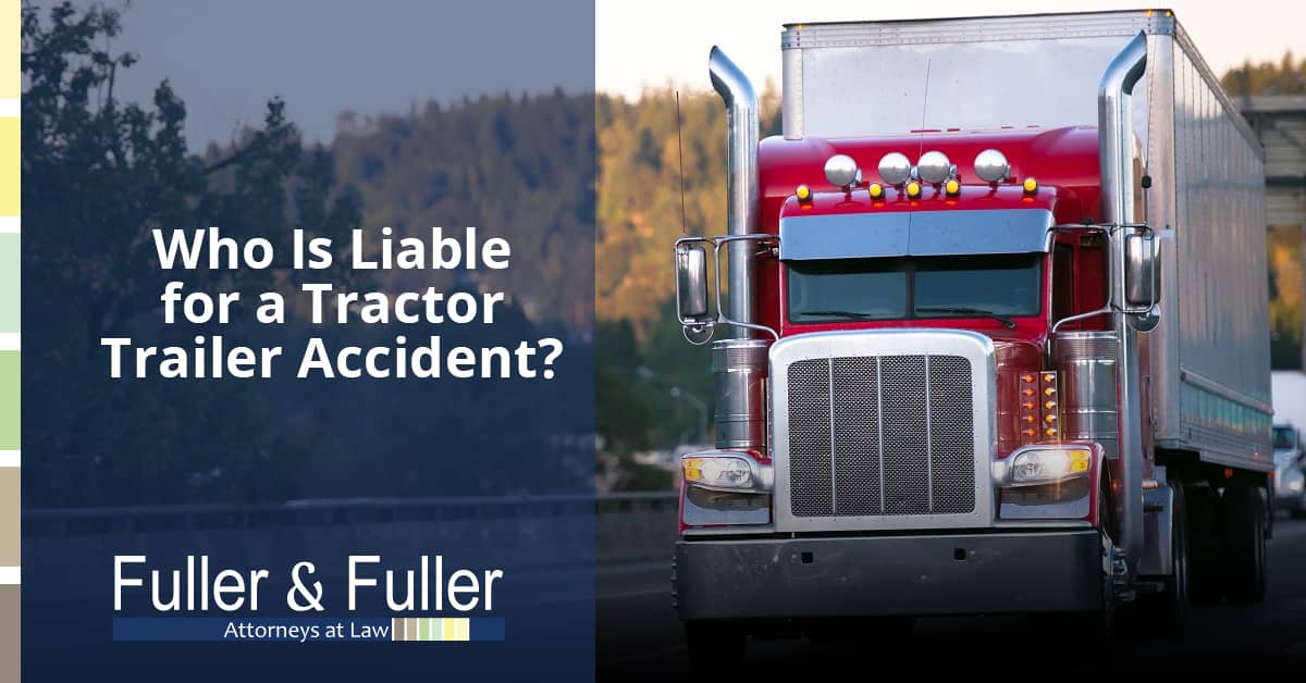 Who Is At Fault for a Tractor Trailer Accident? | Fuller & Fuller